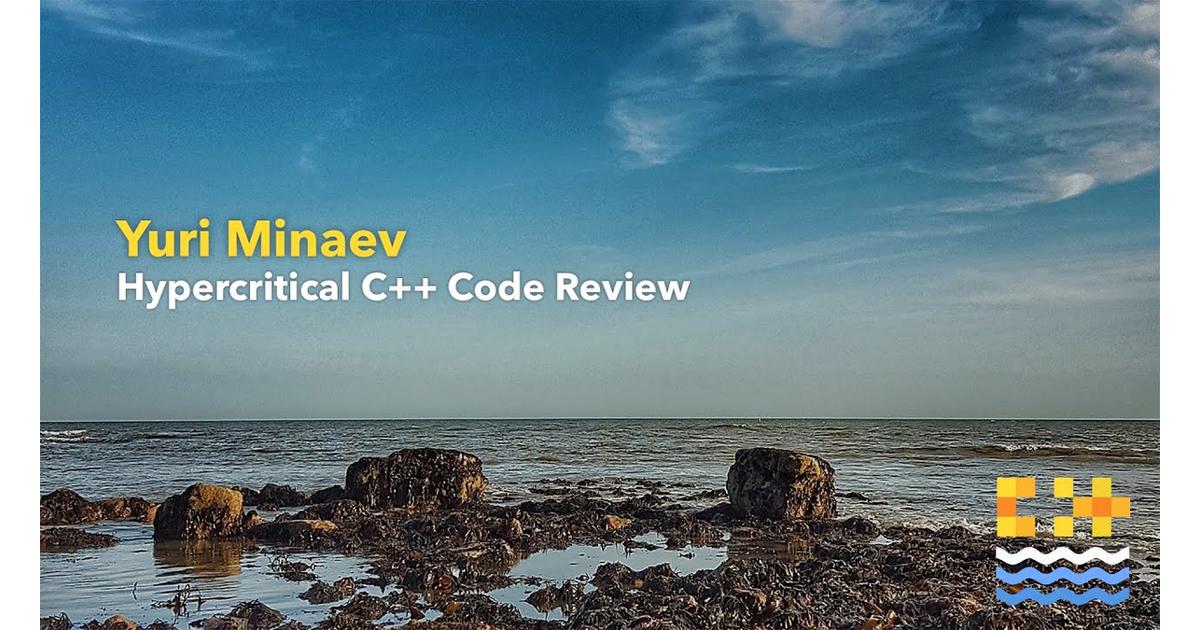 Hypercritical C++ Code Review - Yuri Minaev [ C++ on Sea ]